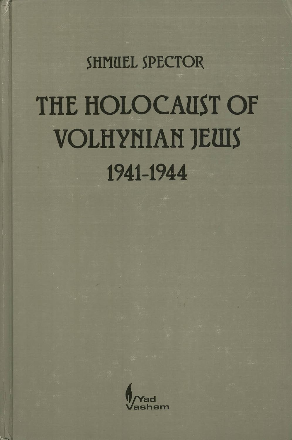 The Holocaust of Volhynian Jews: 1941-1944: Spector, Shmuel ...