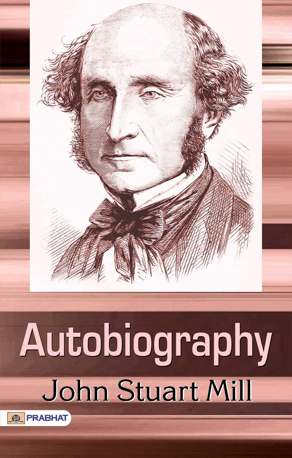 Autobiography: John Stuart Mill's Reflections on Life and Philosophy ...