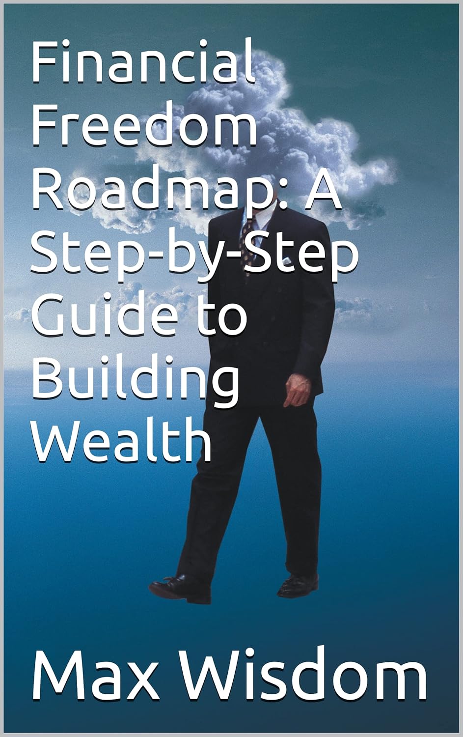 Financial Freedom Roadmap: A Step-by-Step Guide to Building Wealth ...