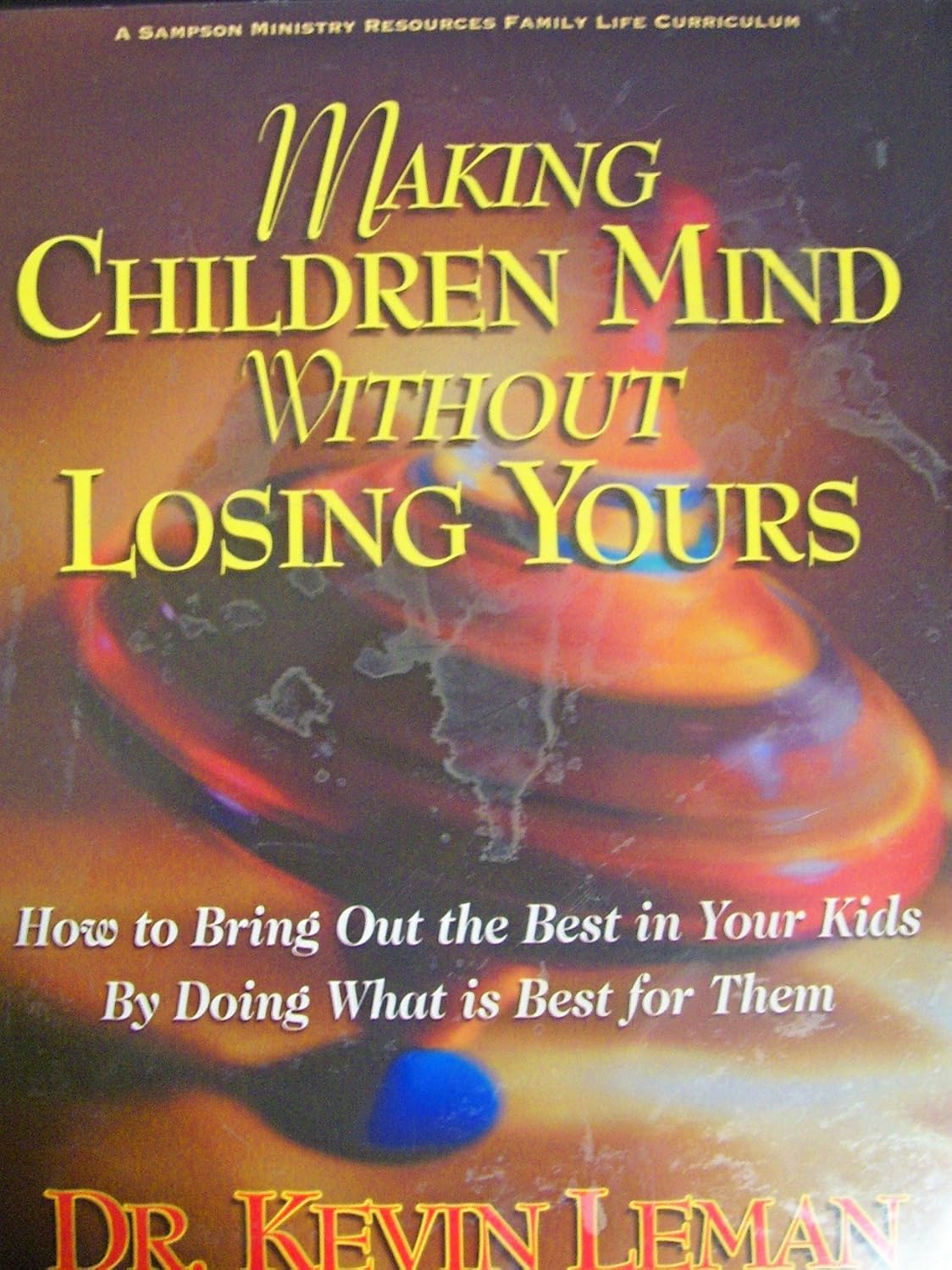 Making Children Mind Without Losing Yours: How to Bring Out the Best in ...