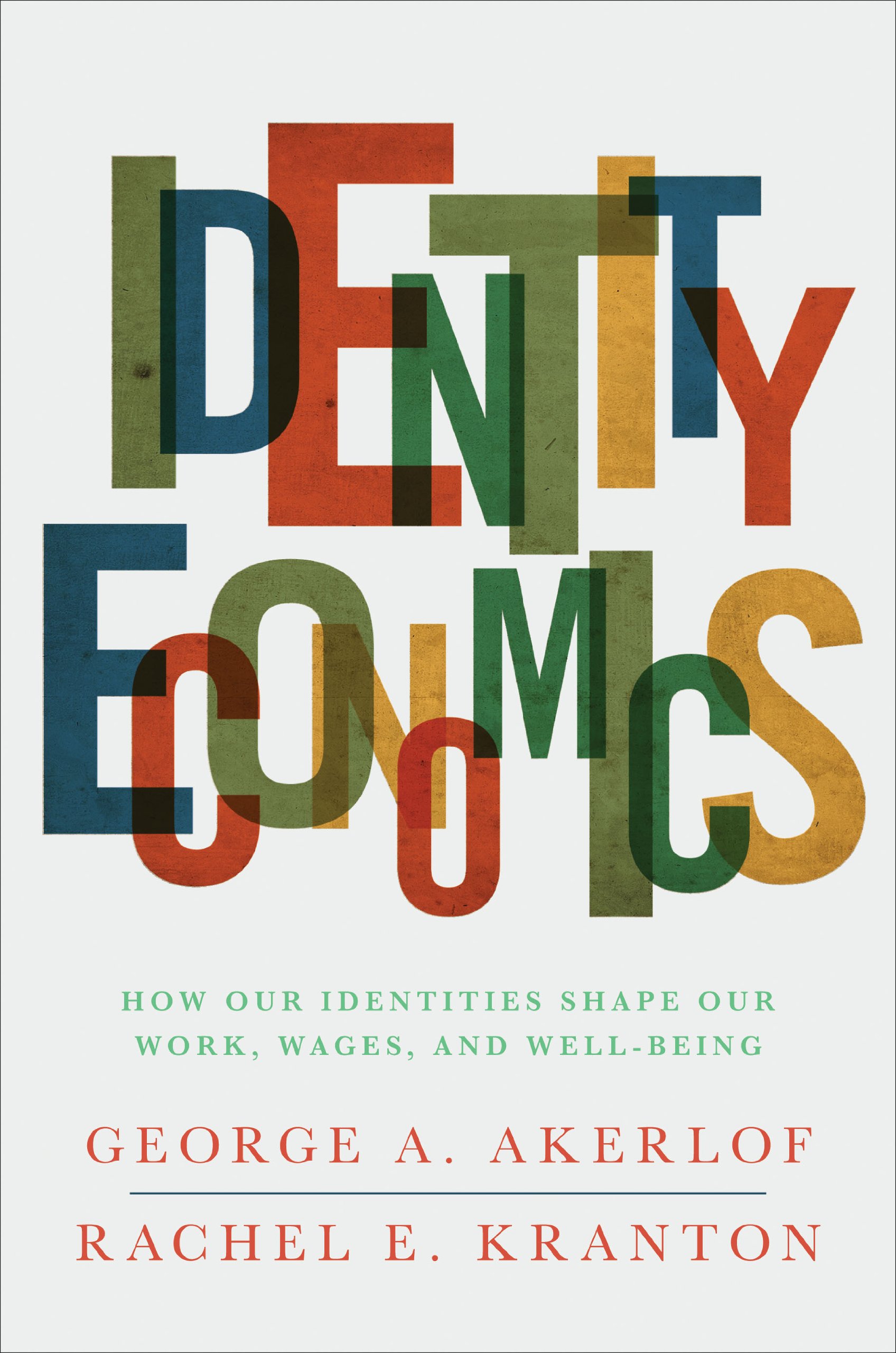 Identity Economics: How Our Identities Shape Our Work, Wages, and Well ...