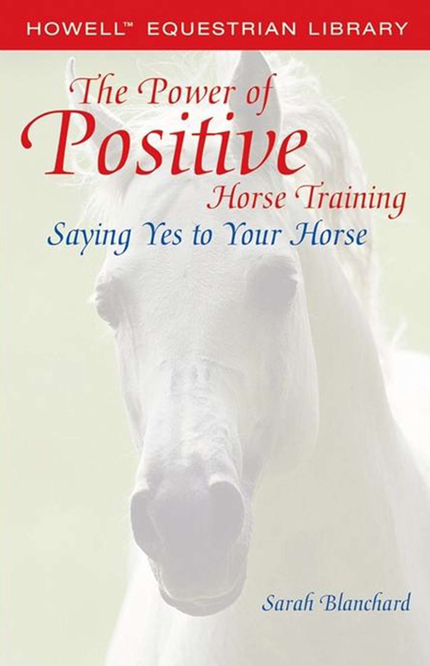 The Power of Positive Horse Training: Saying Yes to Your Horse (Howell ...