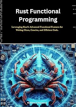 Rust Functional Programming: Leveraging Rust’s Advanced Functional Features for Writing Clean ...