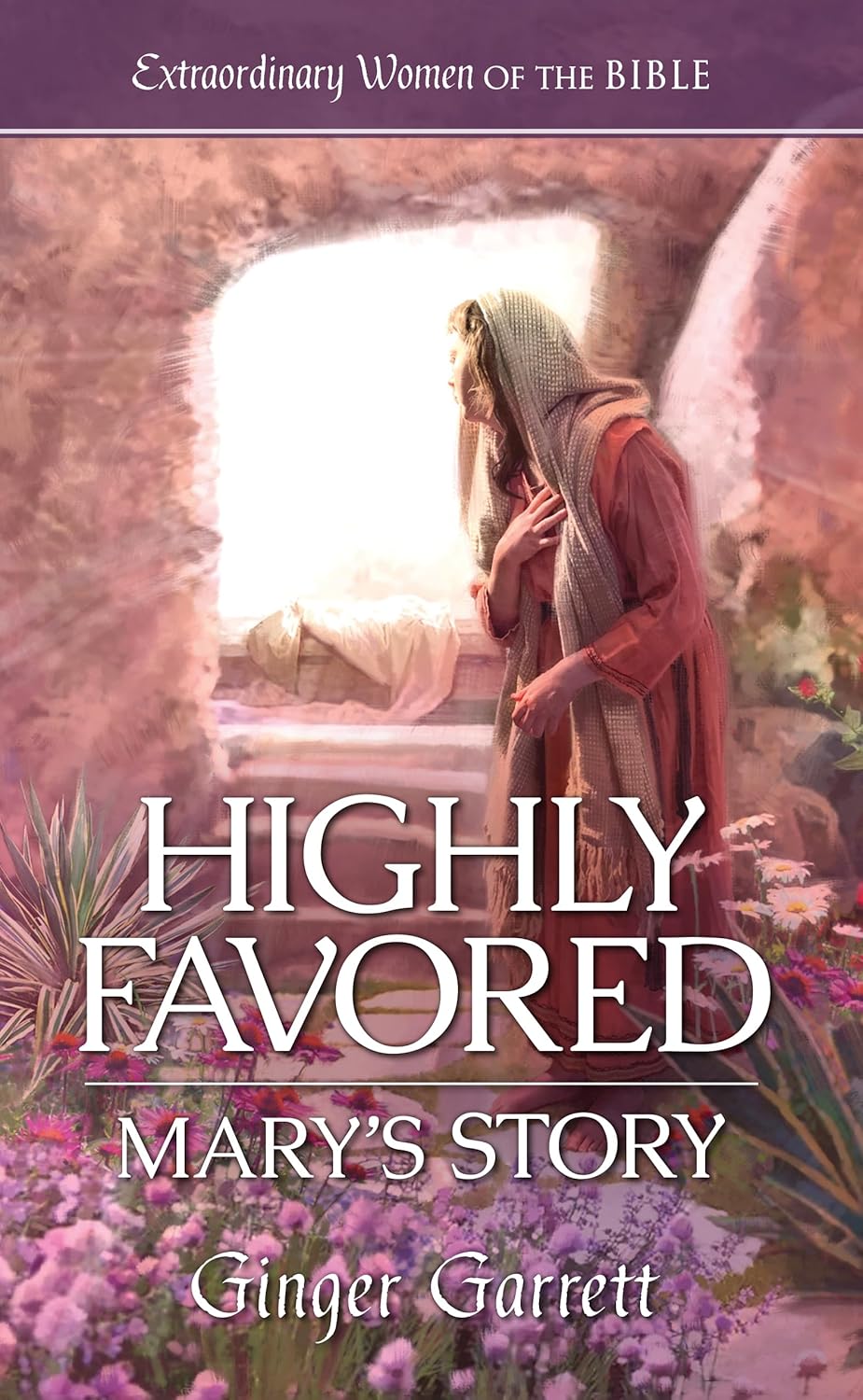 Highly Favored Mary's Story (Extraordinary Women of the Bible Book 1 ...
