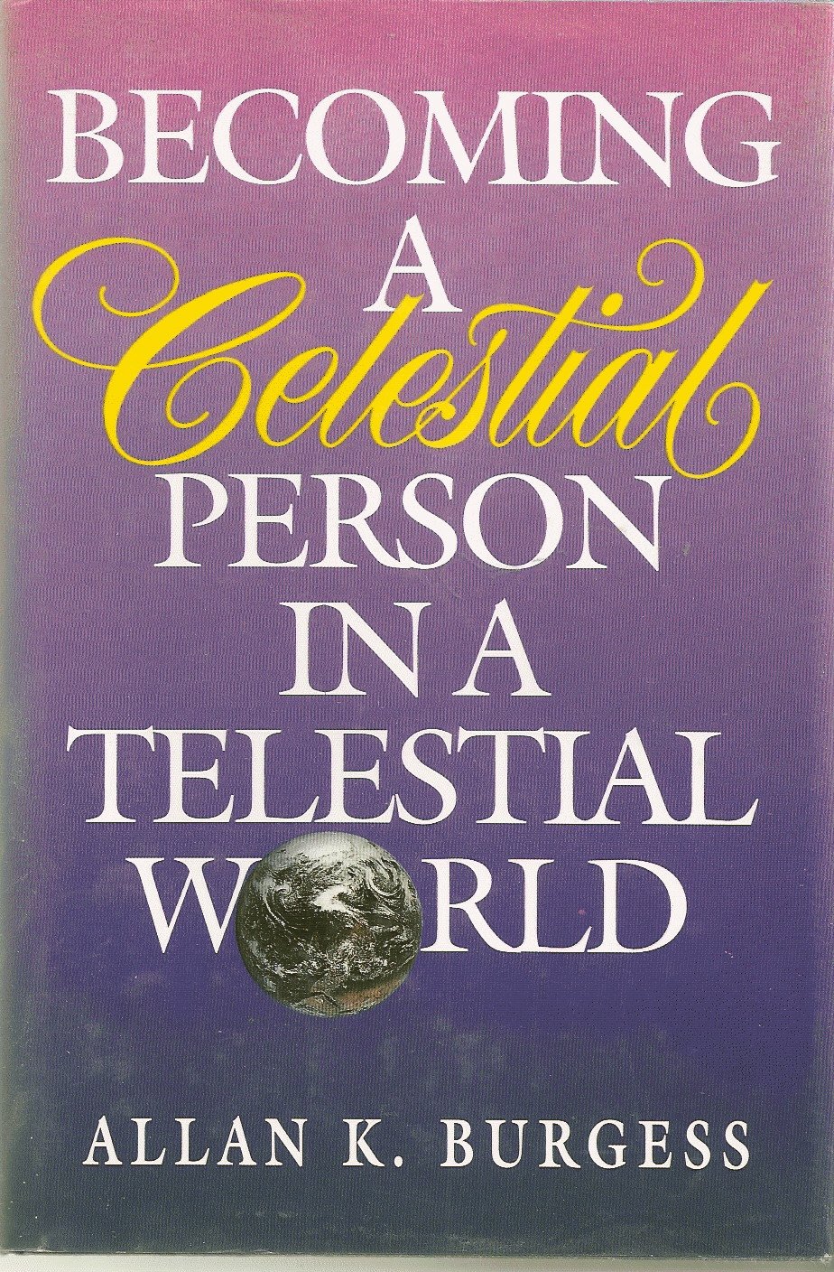 Becoming a Celestial Person in a Telestial World: Burgess, Allan ...