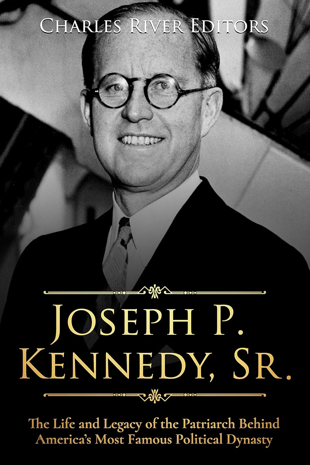 Joseph P. Kennedy, Sr.: The Life and Legacy of the Patriarch Behind ...