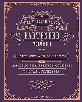 The Curious Bartender Volume 1: The artistry and alchemy of creating the perfect cocktail ...