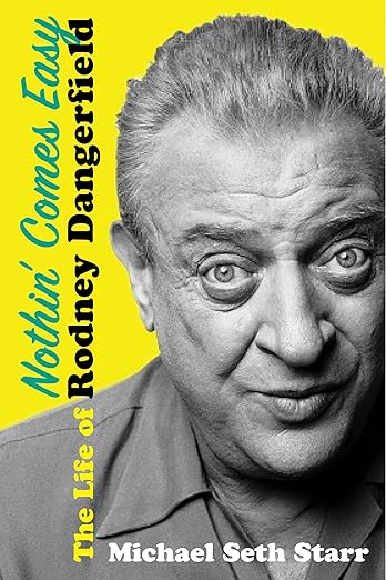 Nothin' Comes Easy: The Life of Rodney Dangerfield: Starr, Michael Seth ...