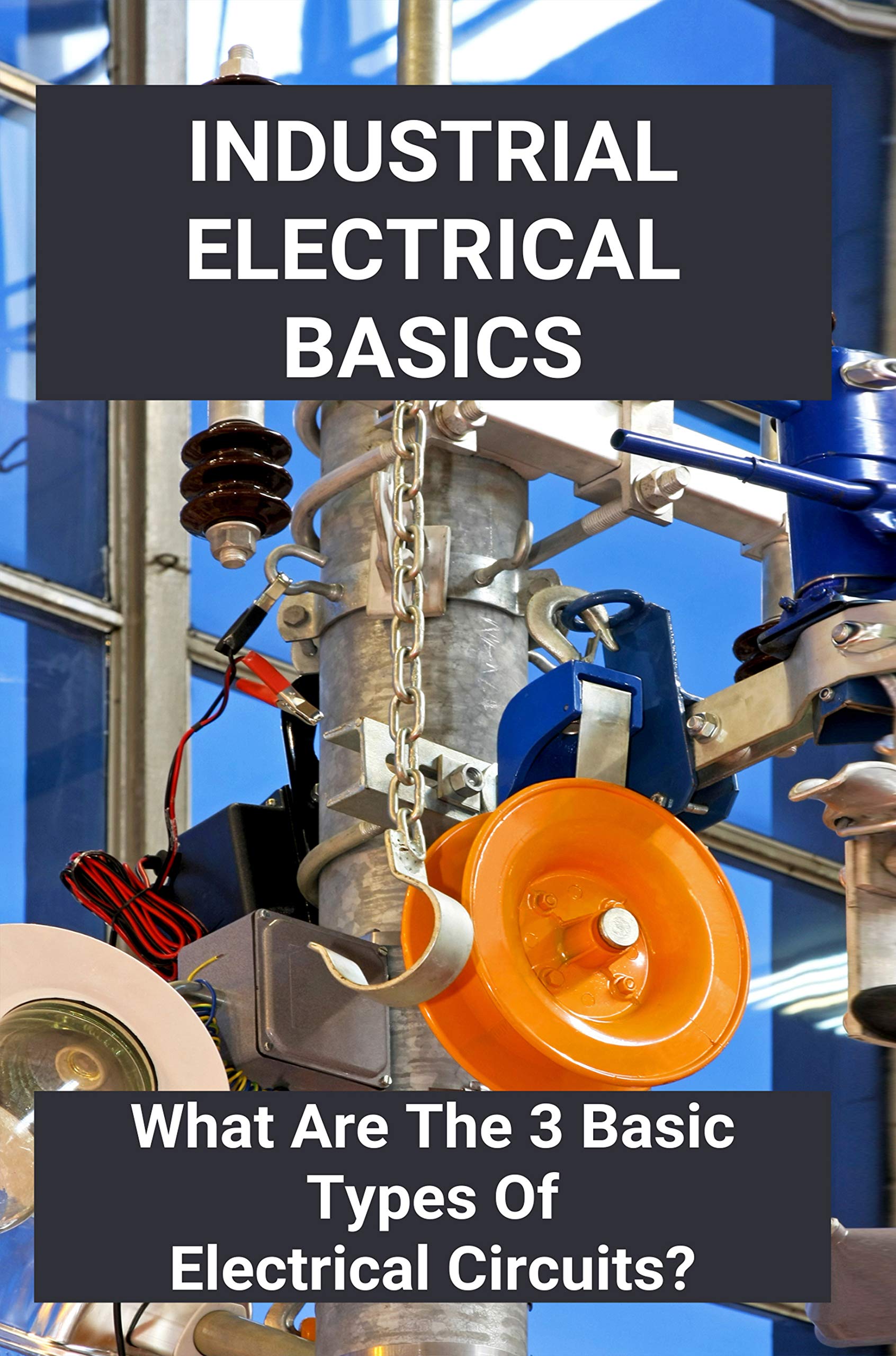 Buy Industrial Electrical Basics: What Are The 3 Basic Types Of ...