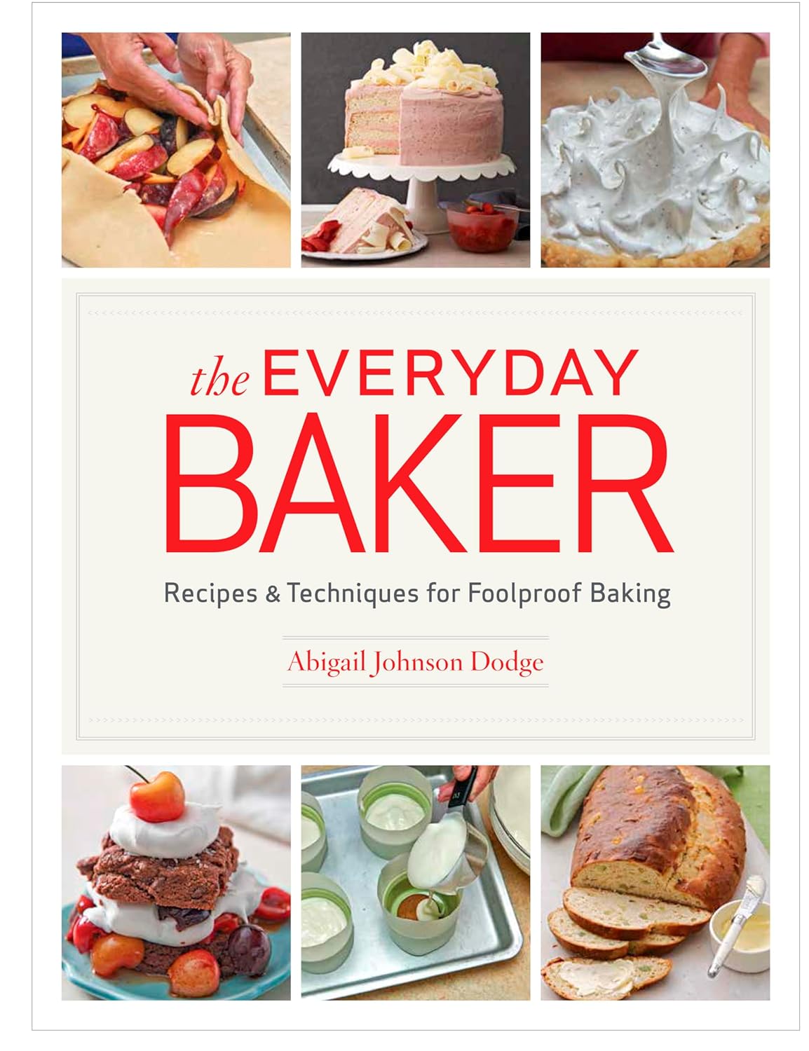 The Everyday Baker: Recipes and Techniques for Foolproof Baking: Dodge ...