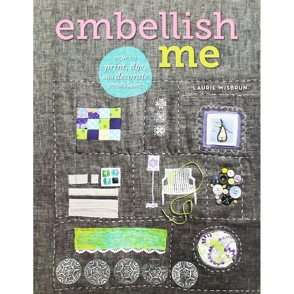 Embellish Me: How to Print, Dye, and Decorate Your Fabric: Wisbrun ...