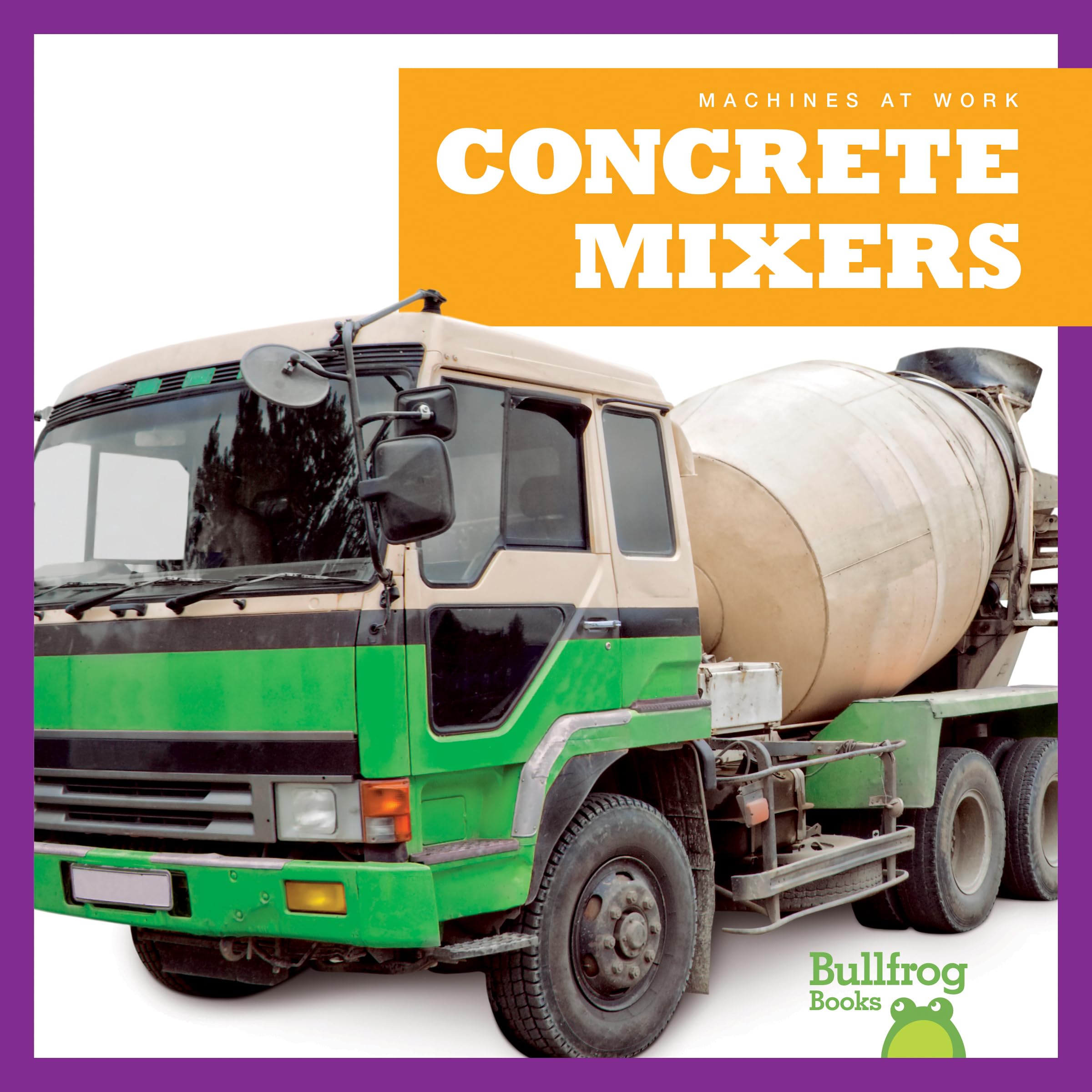 Amazon.com: Concrete Mixers (Bullfrog Books: Machines at Work ...