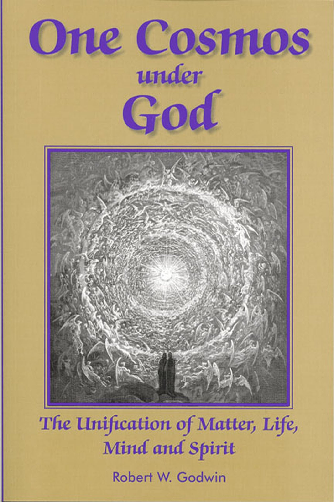 One Cosmos under God: The Unification of Matter, Life, Mind and Spirit ...