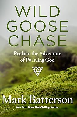 Wild Goose Chase: Reclaim the Adventure of Pursuing God - Kindle edition by Batterson, Mark ...