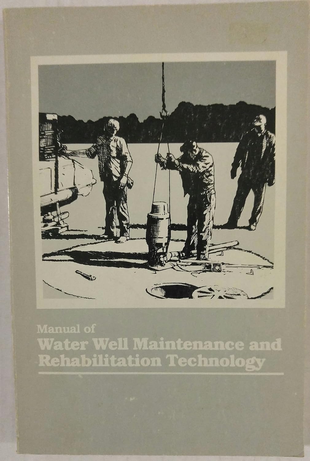 Manual of Water Well Maintenance and Rehabilitation Technology: unknown ...