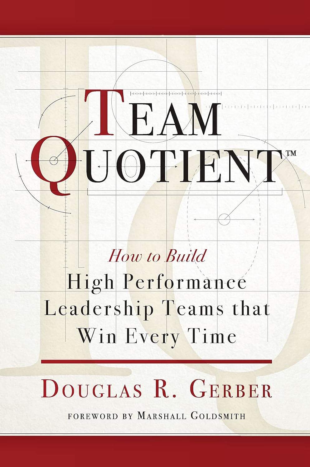 Team Quotient: How to Build High Performance Leadership Teams that Win ...