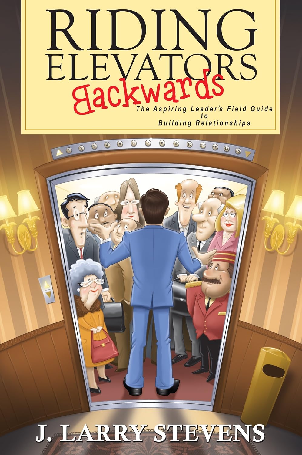 Riding Elevators Backwards: The Aspiring Leader's Field Guide to ...