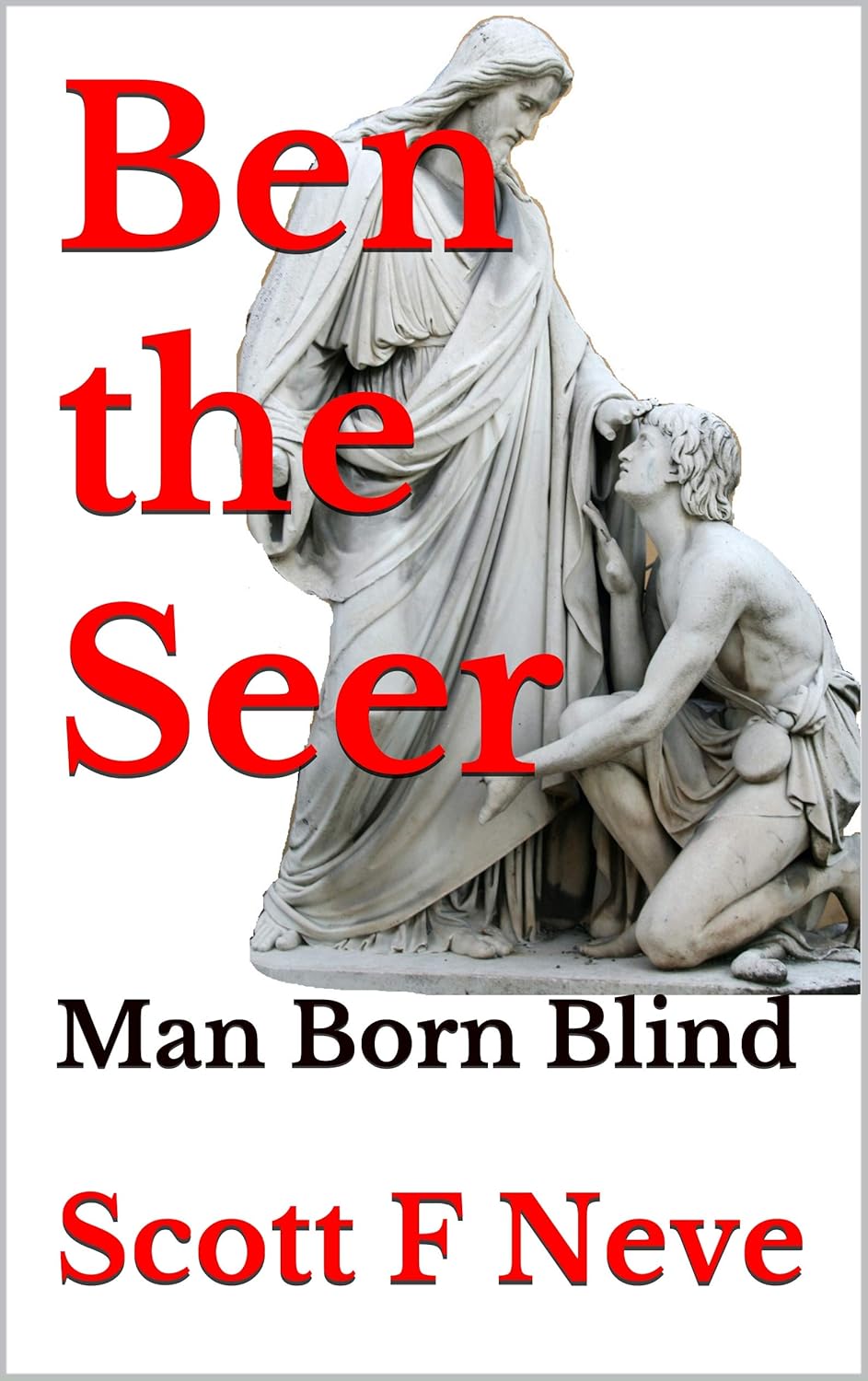 Ben the Seer: Man Born Blind - Kindle edition by Neve, Scott F ...
