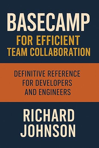 Basecamp for Efficient Team Collaboration: Definitive Reference for Developers and Engineers ...