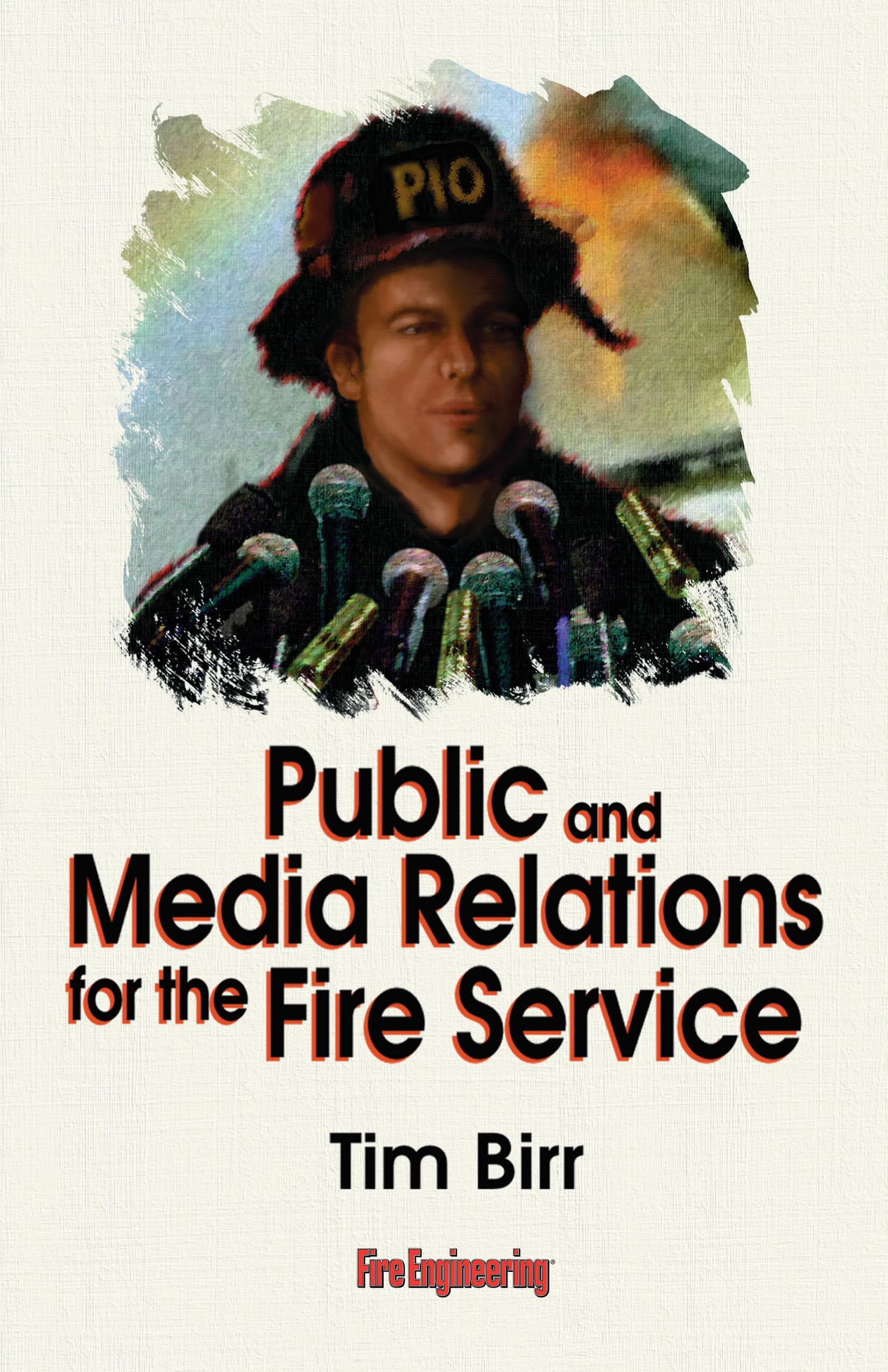 Public & Media Relations for the Fire Service: Birr, Tim: 9780912212791 ...