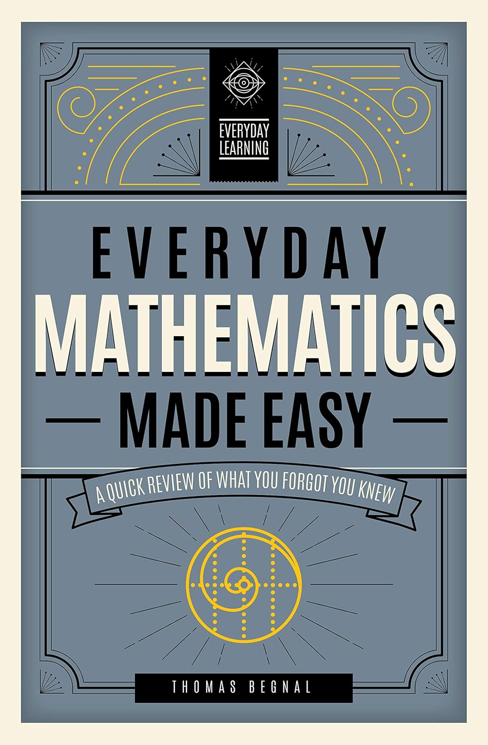Everyday Mathematics Made Easy: A Quick Review of What You Forgot You ...