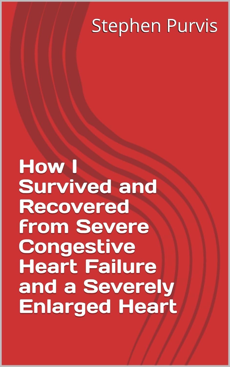 Amazon.com: How I Survived and Recovered from Severe Congestive Heart ...
