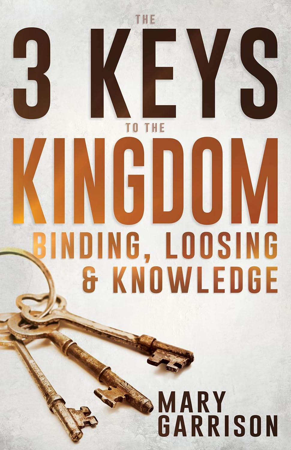 The 3 Keys to the Kingdom: Binding, Loosing, and Knowledge: Garrison ...