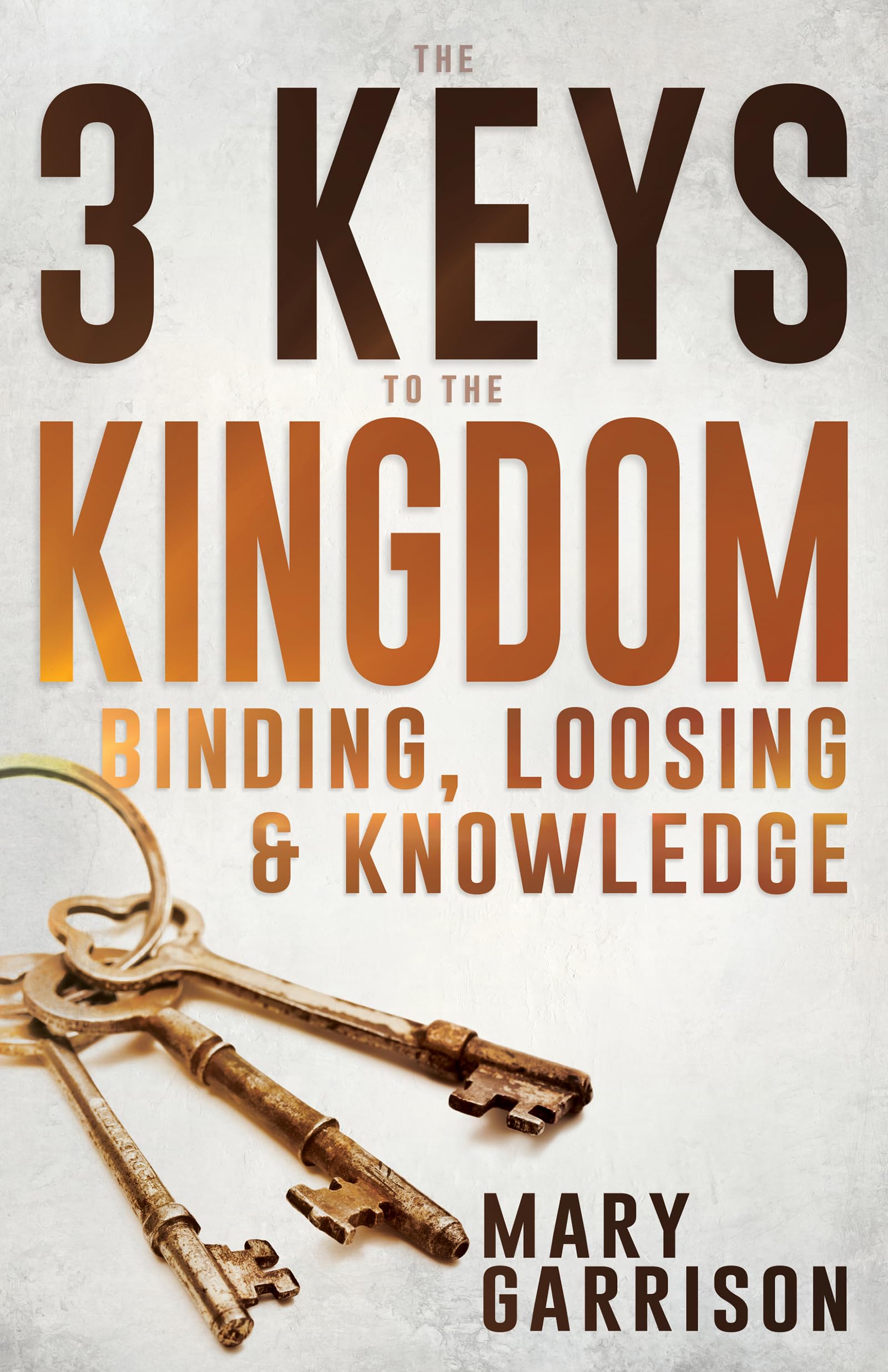 The 3 Keys to the Kingdom: Binding, Loosing, and Knowledge: Garrison ...