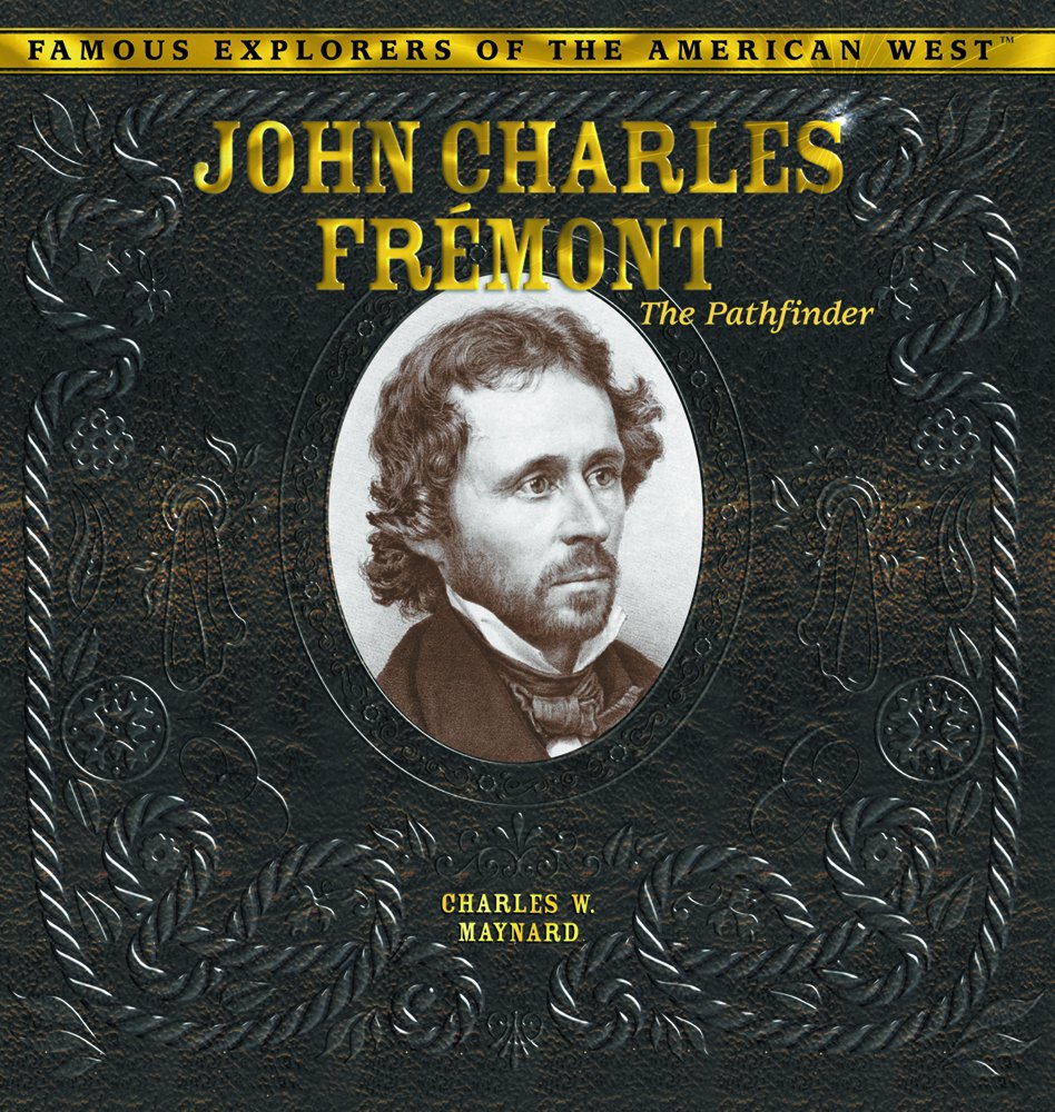 John Charles Fremont: The Pathfinder (Famous Explorers of the American ...
