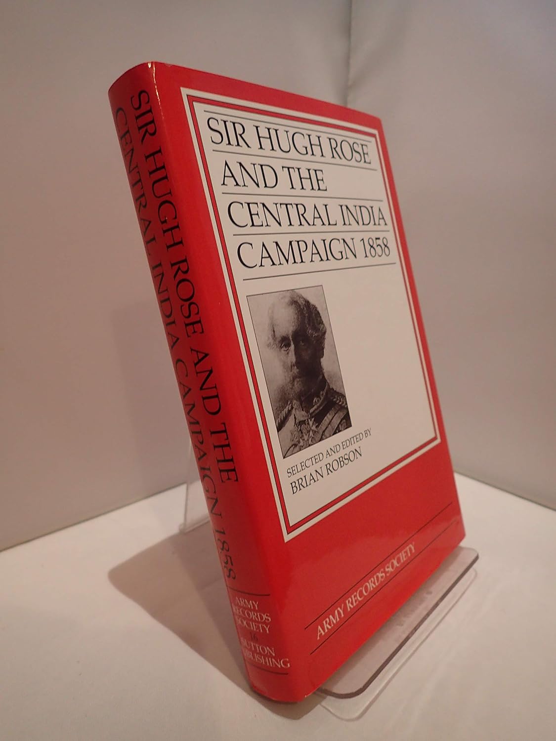 Sir Hugh Rose and the Central India Campaign, 1858: Robson, Brian ...