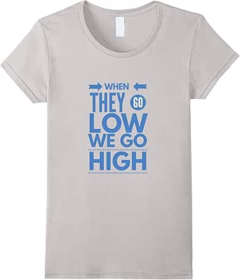 Amazon.com: Womens "When They Go Low, We Go High" T Shirt Multi-Colors ...