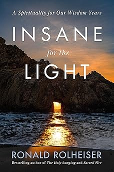Insane for the Light: A Spirituality for Our Wisdom Years: Rolheiser ...