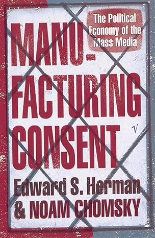 Manufacturing Consent: The classic analysis of how power shapes the ...
