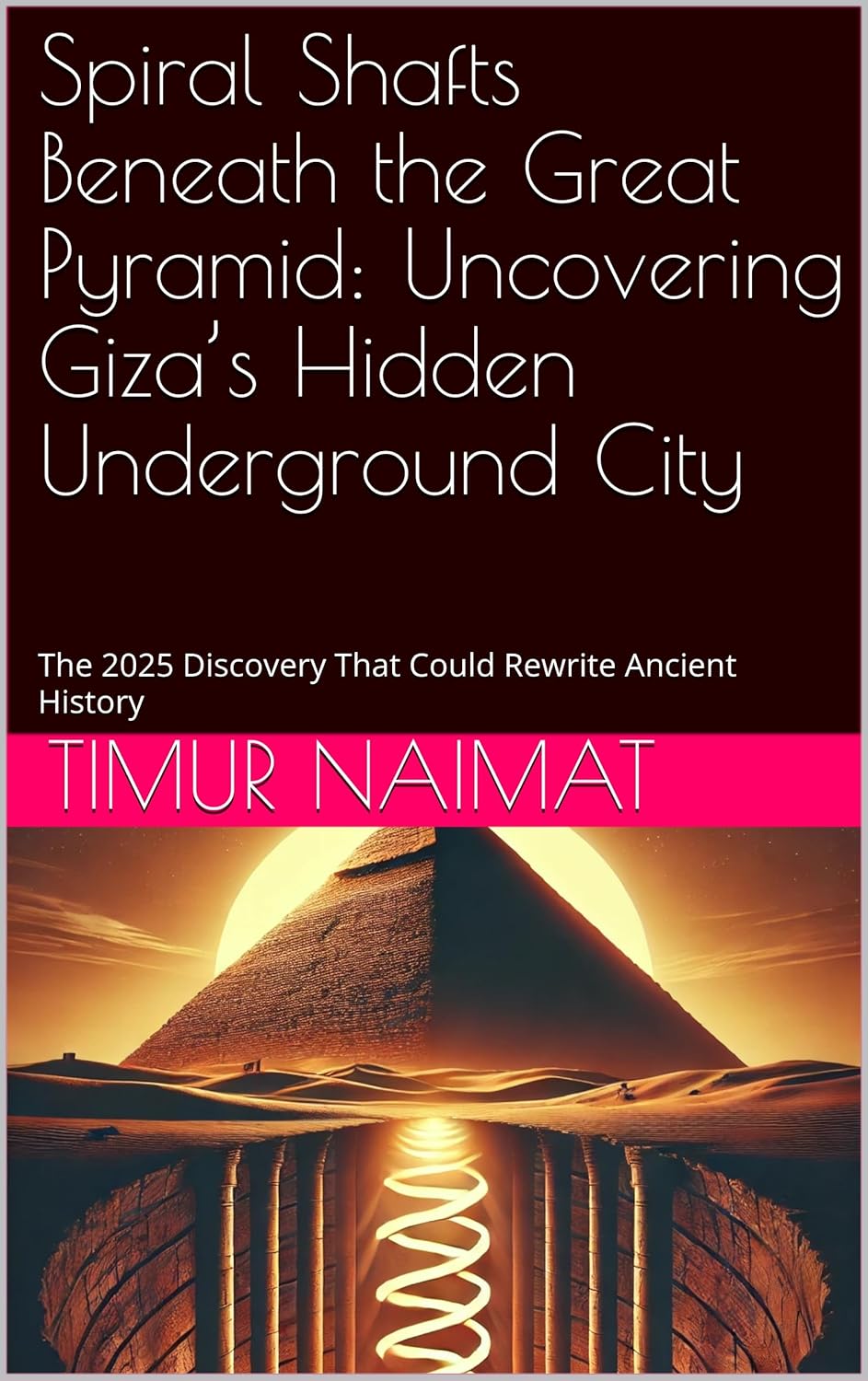Spiral Shafts Beneath the Great Pyramid: Uncovering Giza’s Hidden Underground City: The 2025 ...