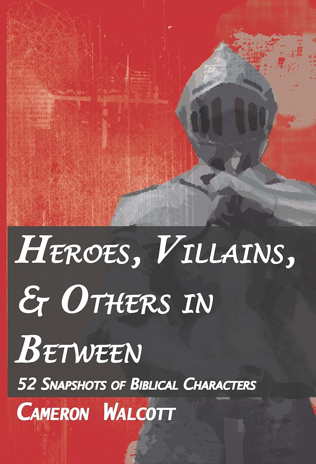 Heroes, Villains, and Others in Between: 52 Biblical Character Studies ...