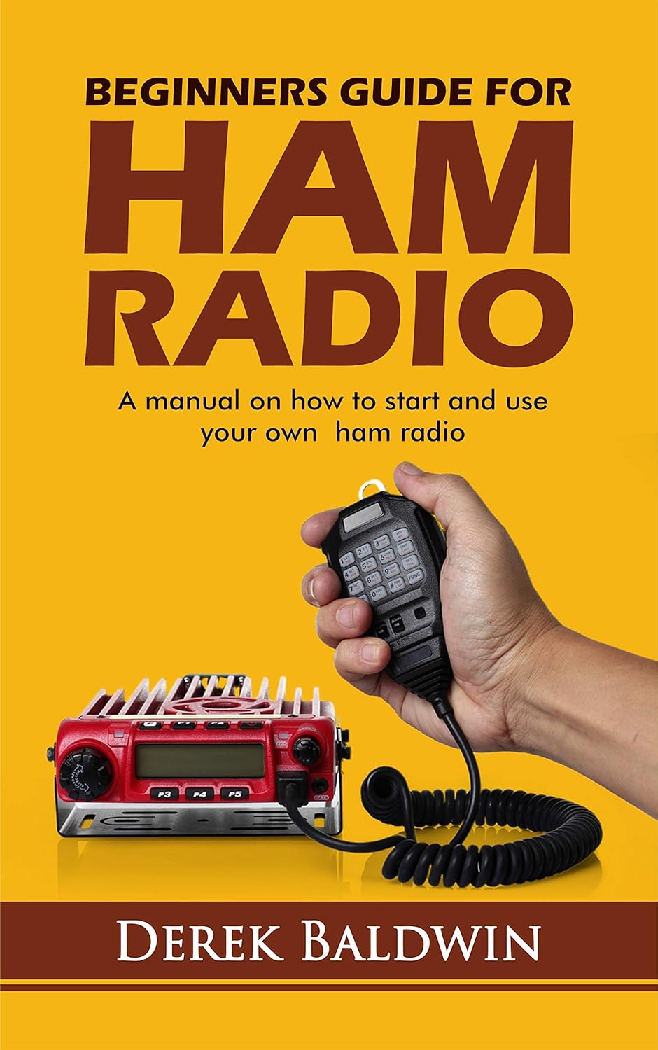 BEGINNERS GUIDE FOR HAM RADIO: A Manual On How To Start And Use Your ...