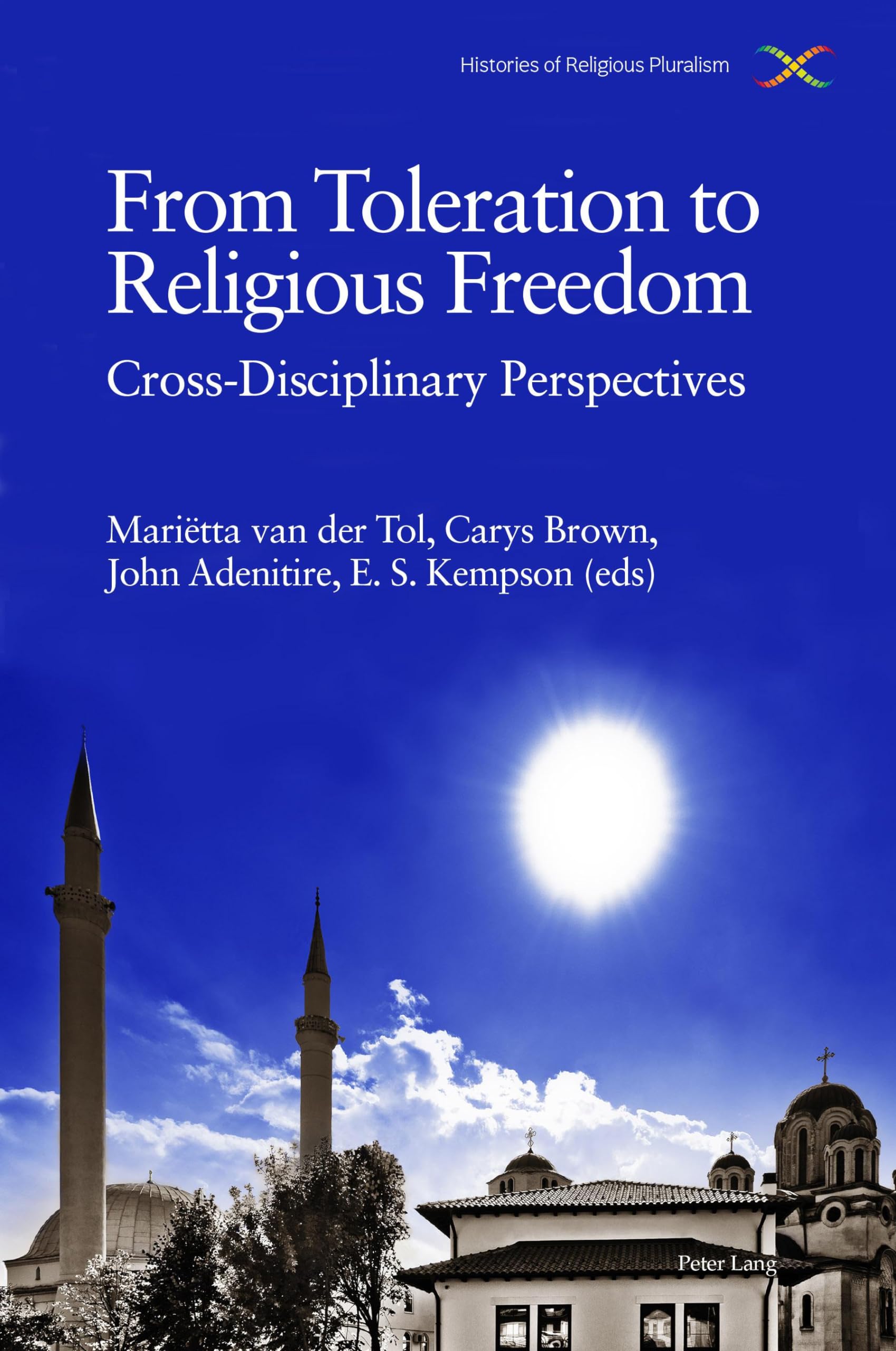 From Toleration to Religious Freedom (Histories of Religious Pluralism ...