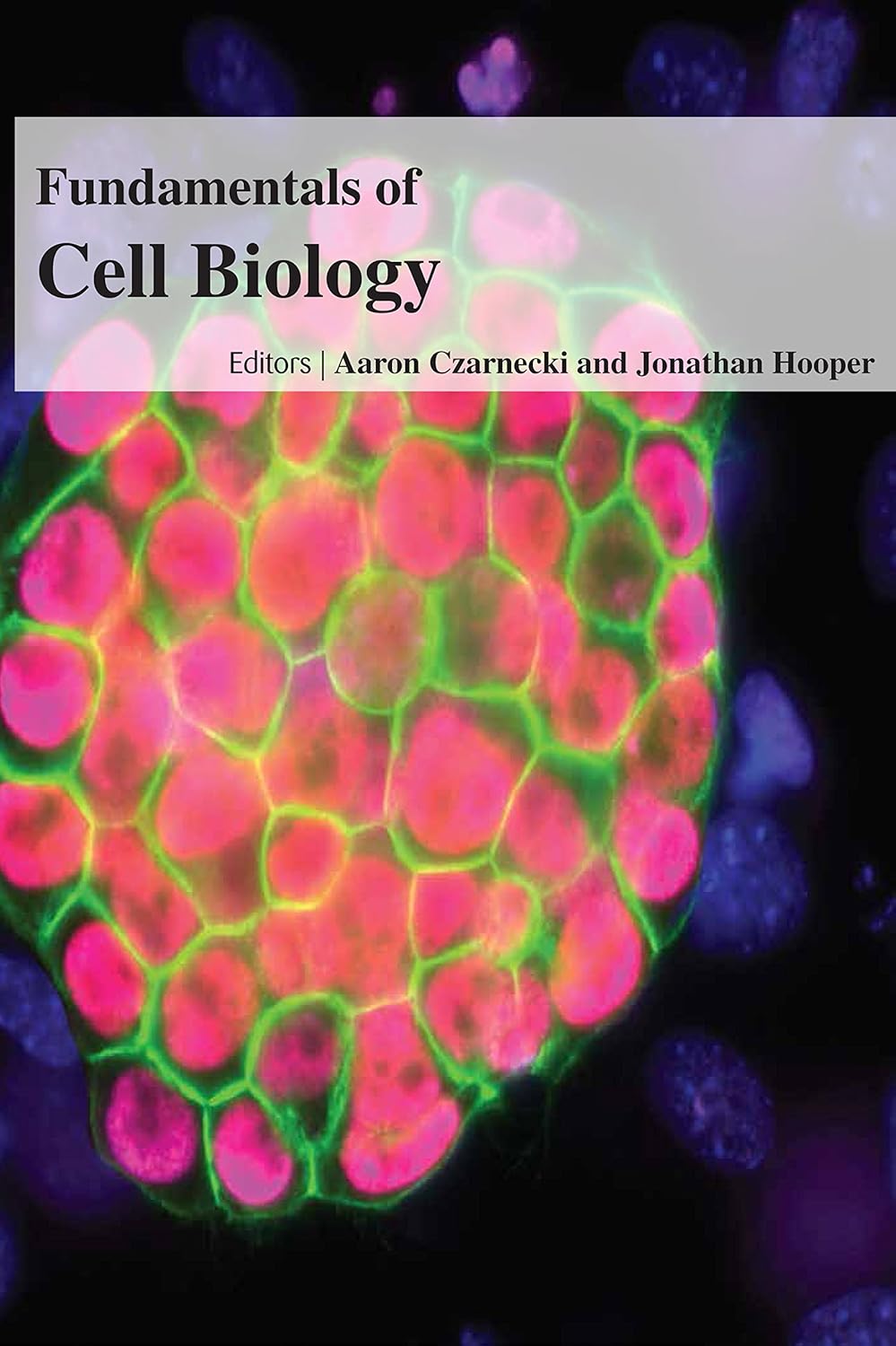 Fundamentals Of Cell Biology: Aaron Czarnecki and Jonathan Hooper ...