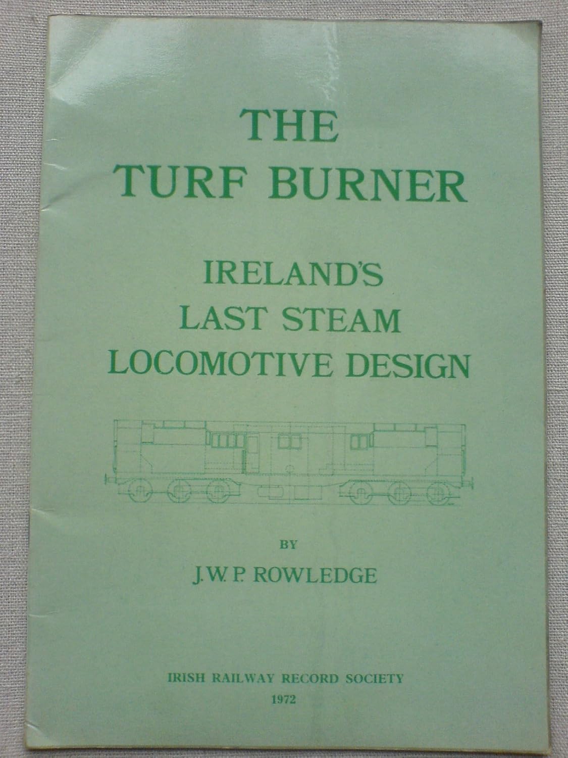 The turf burner: Ireland's last steam locomotive design,: John Westbury ...