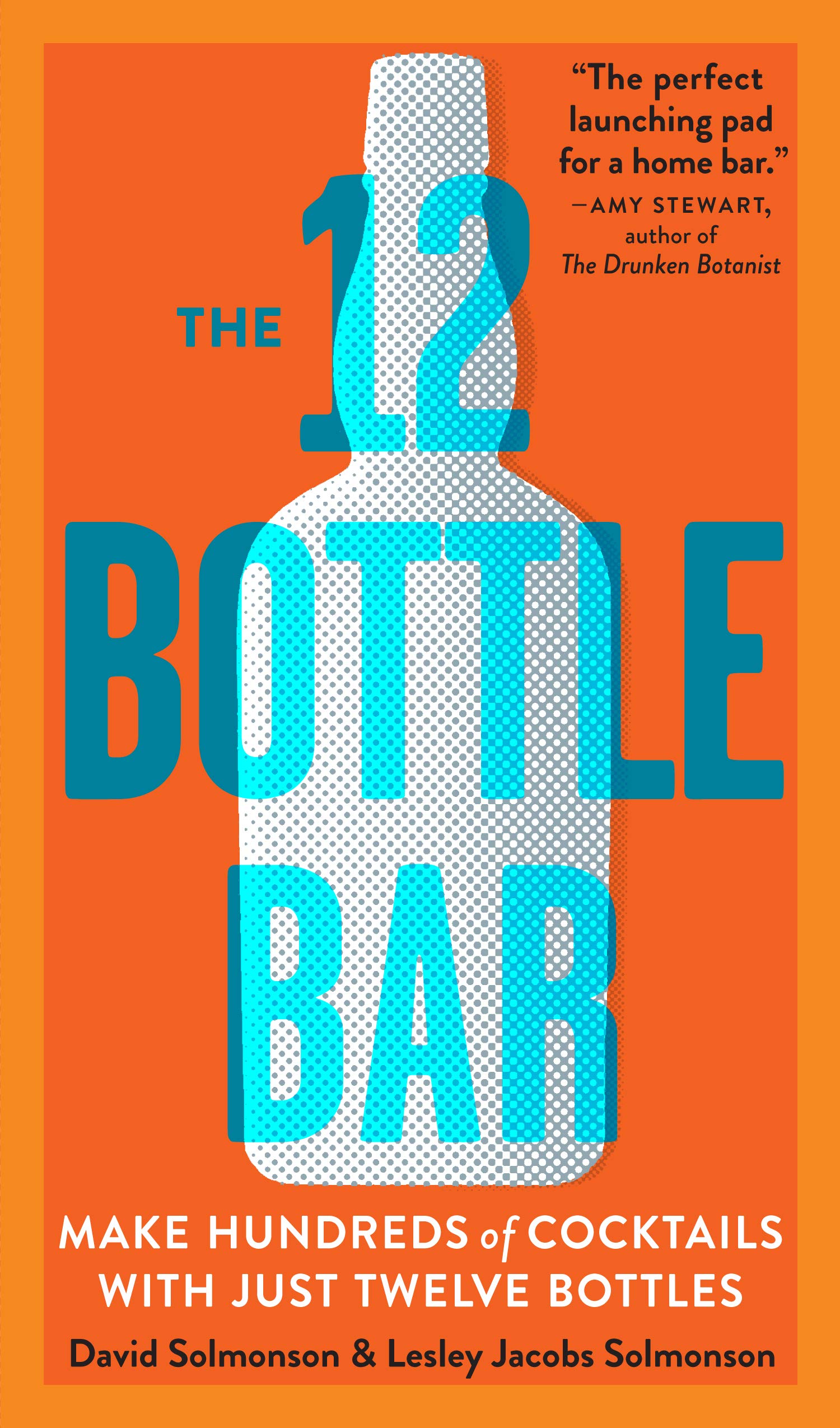 The 12 Bottle Bar: Make Hundreds of Cocktails with Just Twelve Bottles : Solmonson, David ...
