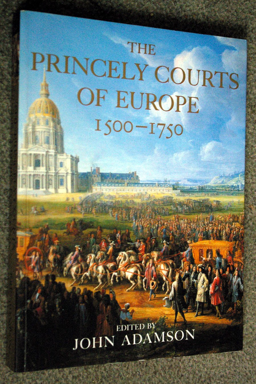 The Princely Courts of Europe 1500-1750: Ritual, Politics and Culture ...