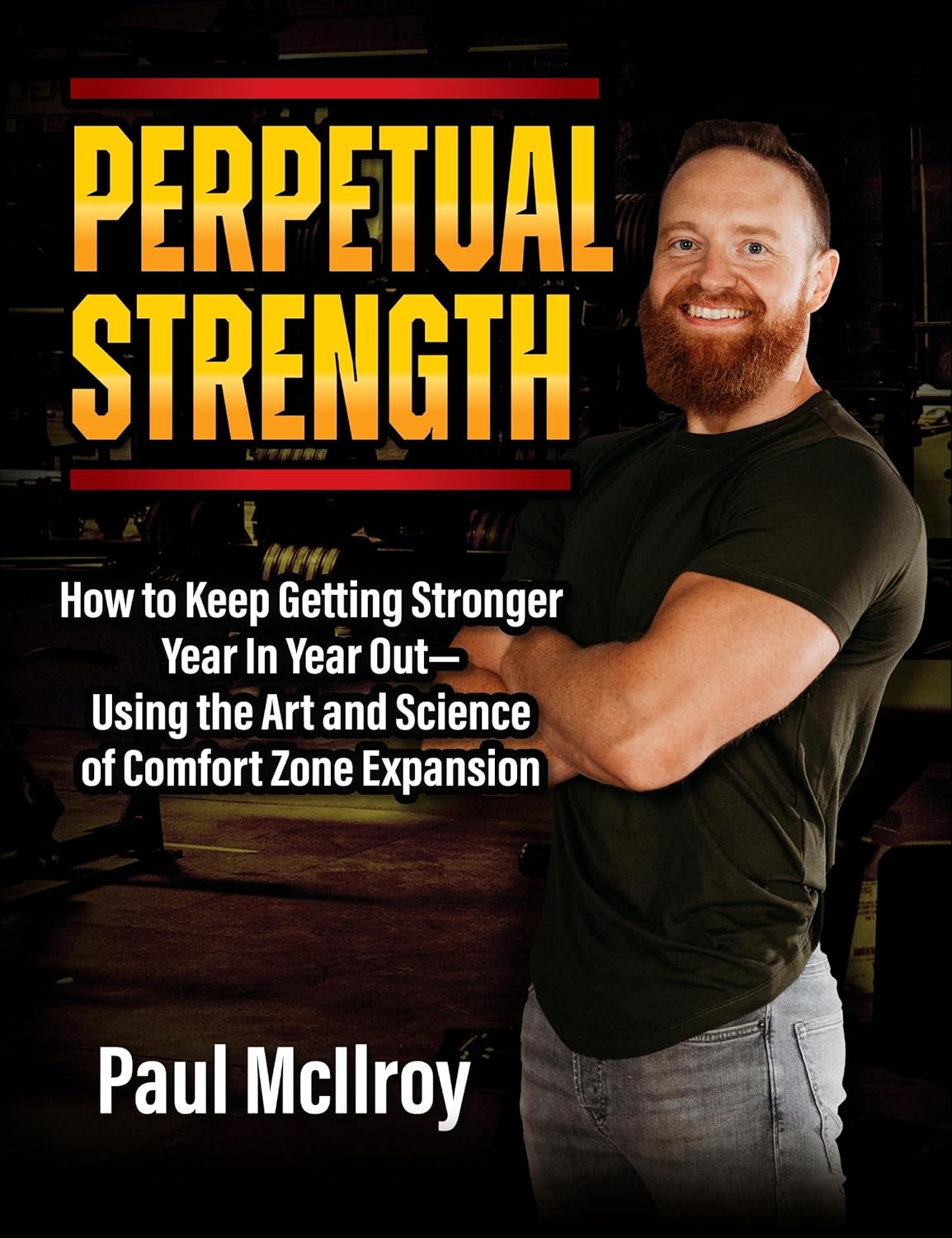 Perpetual Strength: How to Keep Getting Stronger Year In Year Out ...