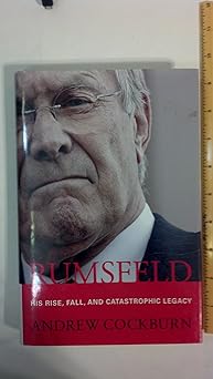 Rumsfeld: His Rise, Fall, and Catastrophic Legacy: Cockburn, Andrew ...