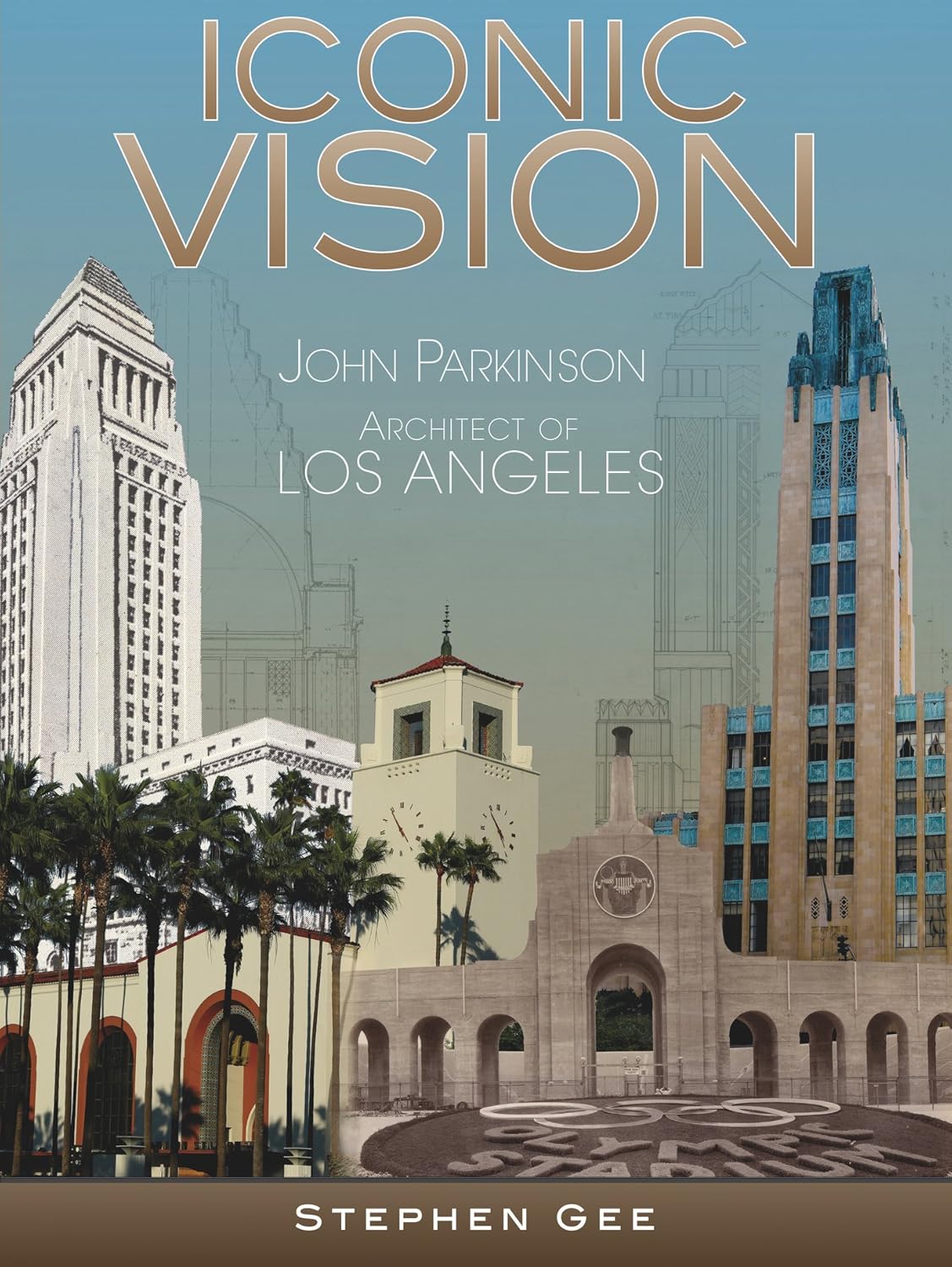Iconic Vision: John Parkinson, Architect of Los Angeles: Gee, Stephen ...