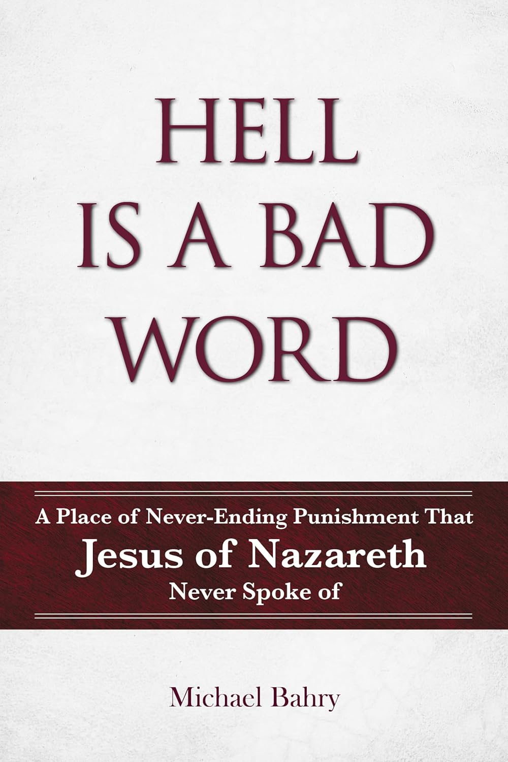 HELL IS A BAD WORD: A Place of Never-Ending Punishment That Jesus of ...