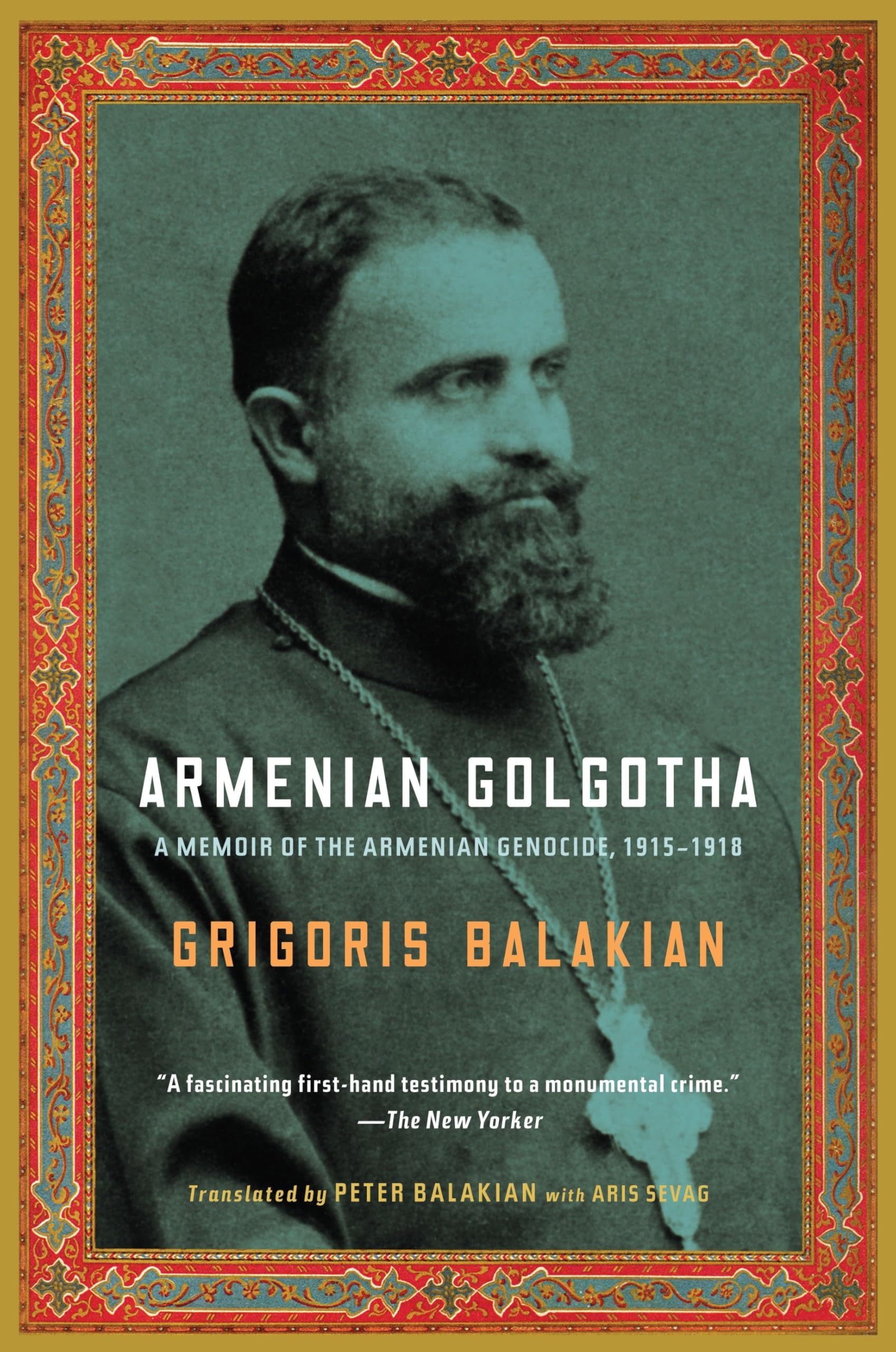 Armenian Golgotha: A Memoir of the Armenian Genocide, 1915-1918 ...