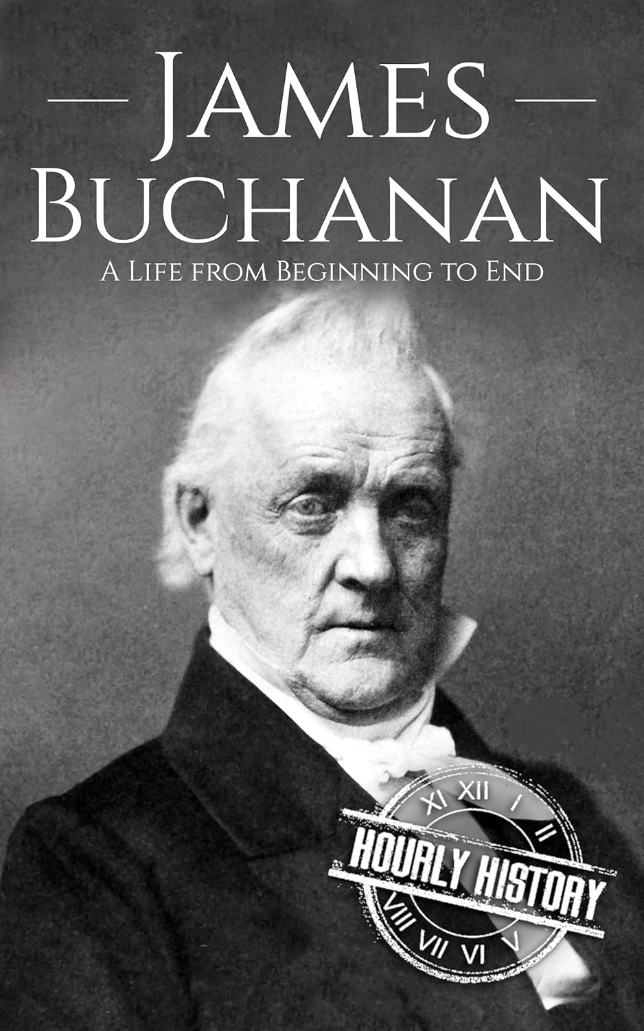 James Buchanan: A Life from Beginning to End (Biographies of US ...