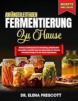 ANFÄNGERLEITFADEN FERMENTIERUNG ZU HAUSE: Die Kunst und Wissenschaft ...
