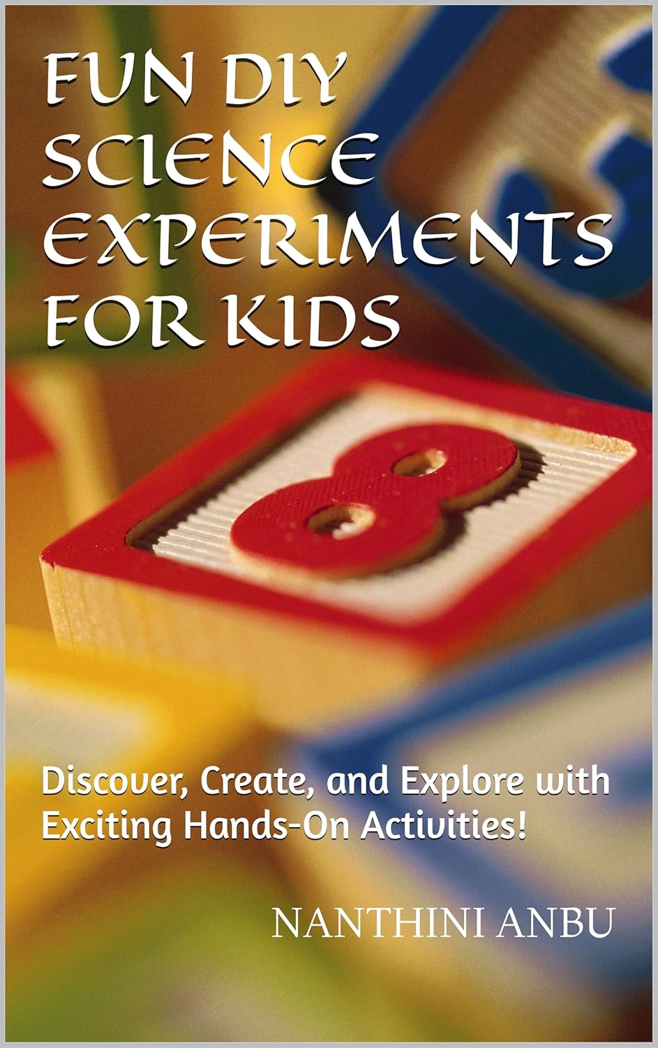 FUN DIY SCIENCE EXPERIMENTS FOR KIDS: Discover, Create, and Explore ...