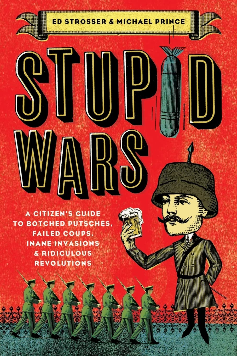 Stupid Wars: A Citizen's Guide to Botched Putsches, Failed Coups, Inane ...